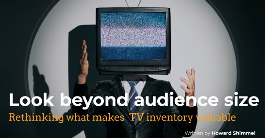 Look Beyond Audience Size: Rethinking What Makes TV Inventory Valuable ...