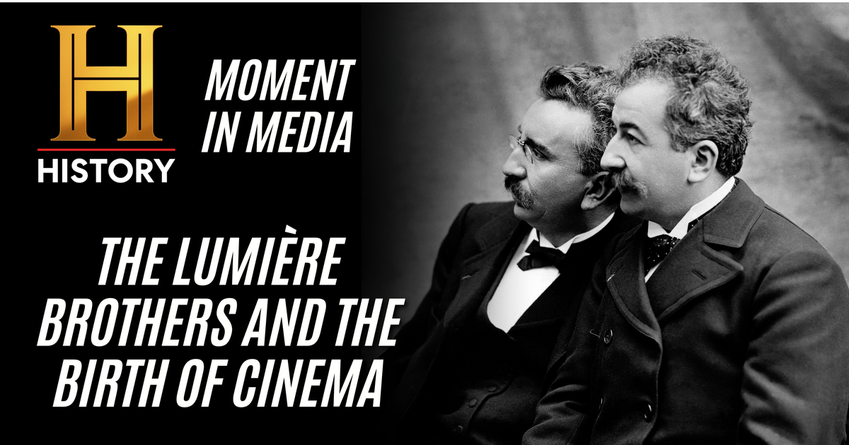 HISTORY’s Moment in Media: The Lumière Brothers and the Birth of Cinema ...